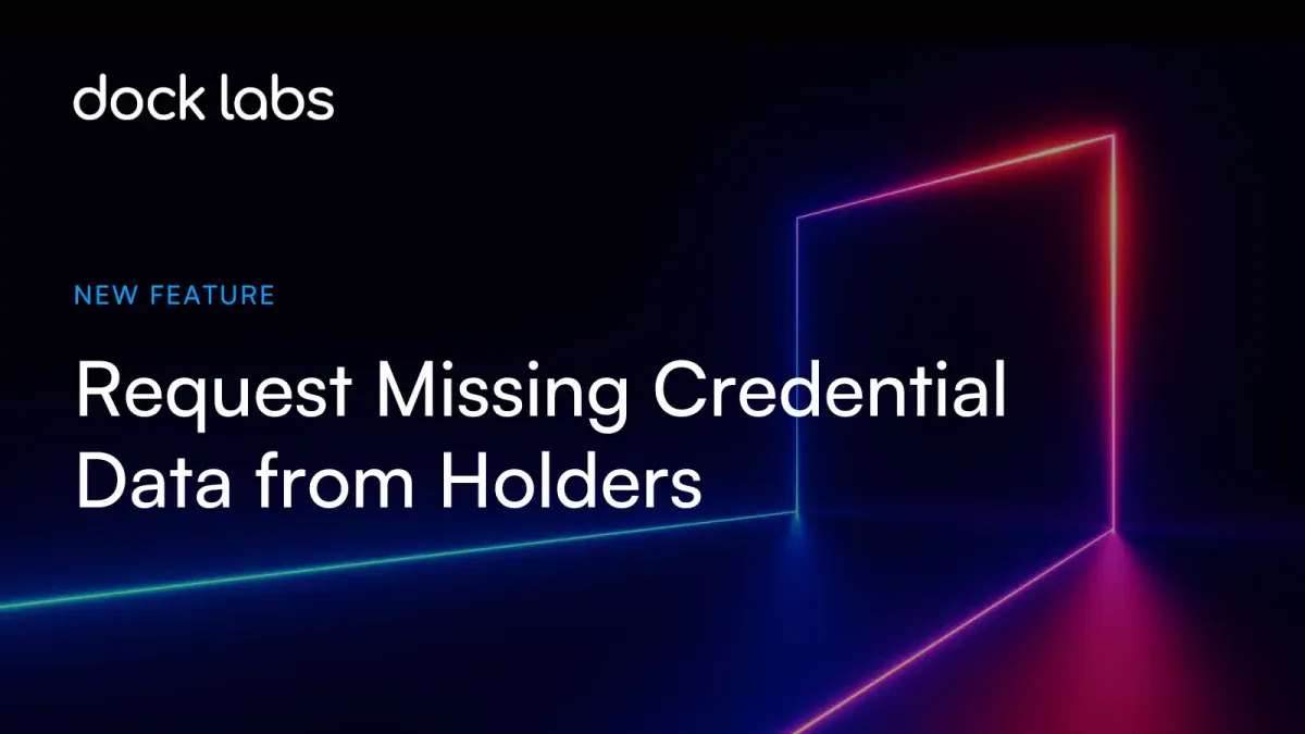 New: Issuers Can Request Missing Credential Data – Dock